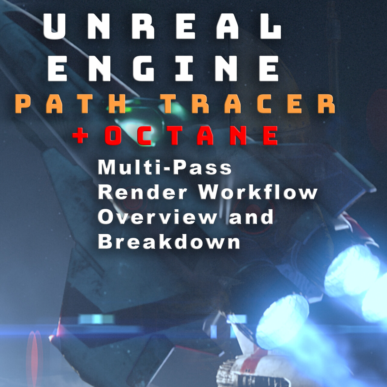 James Hibbert - Unreal Engine: Path Tracer +Octane Render Multipass Render Workflow and Breakdown